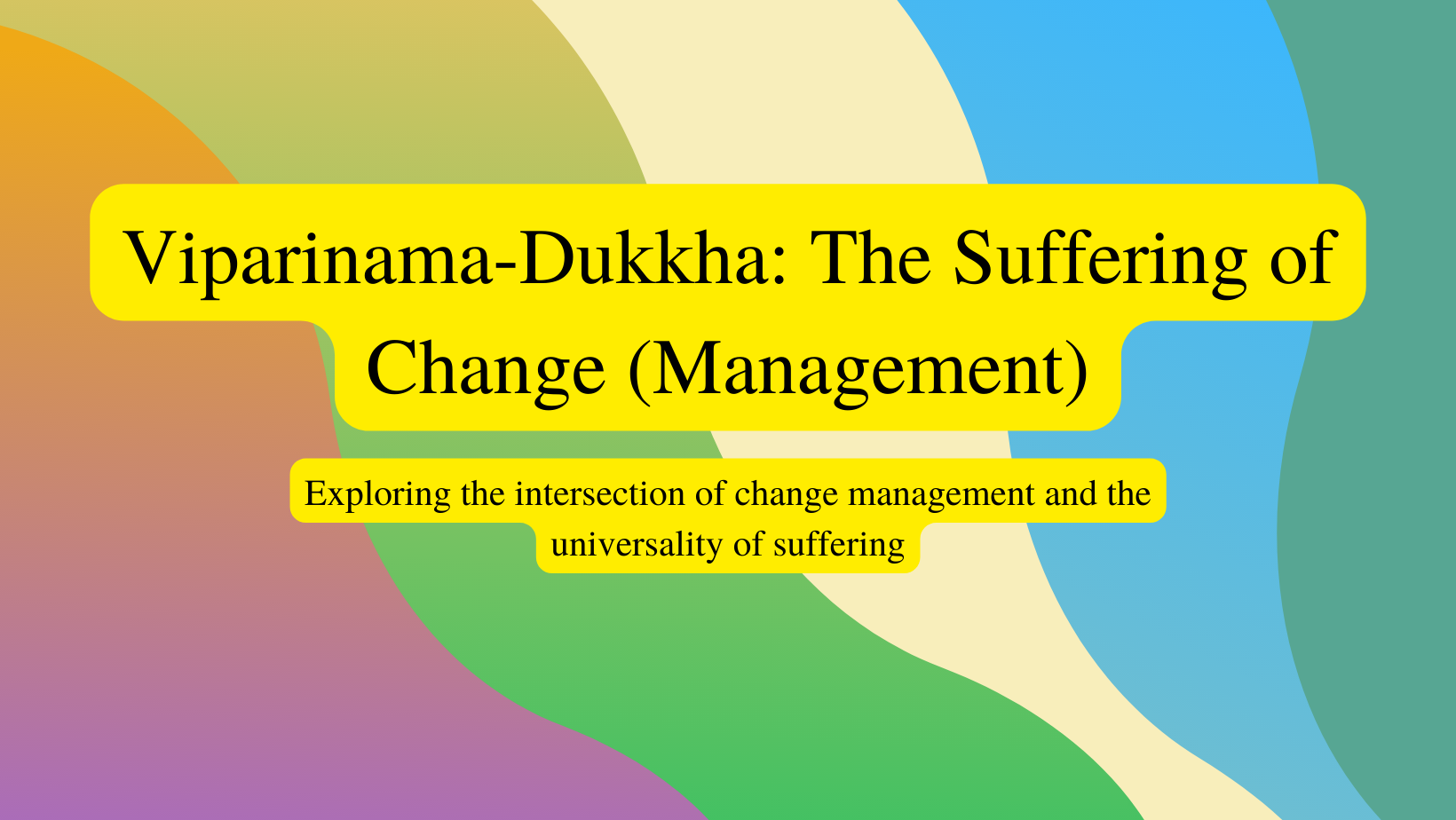 Viparinama-Dukkha: The Suffering of Change (Management)