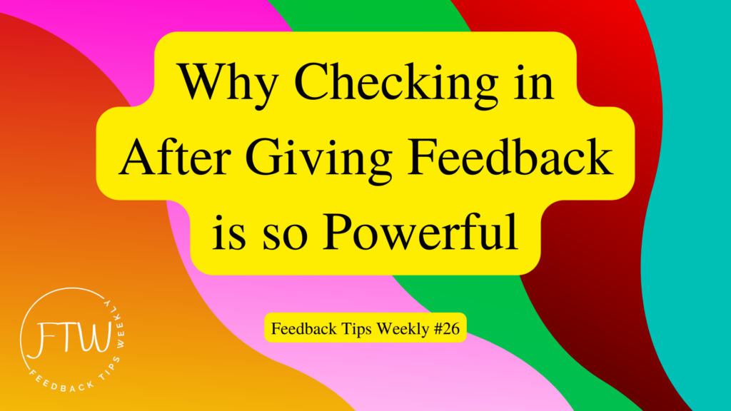 Why Checking In After Giving Feedback is So Powerful